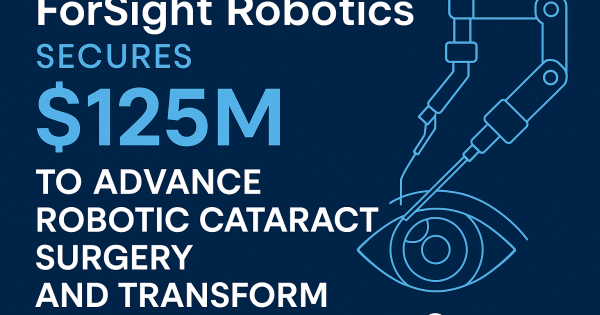 “The Future of Cataract Surgery Is Here — ForSight Robotics Raises $125M”